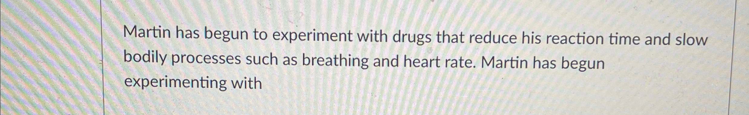 Solved Martin has begun to experiment with drugs that reduce | Chegg.com