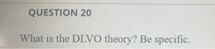 Solved QUESTION 20 What is the DLVO theory? Be specific. | Chegg.com