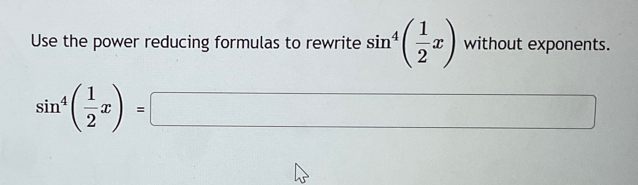 Solved Use the power reducing formulas to rewrite sin4(12x) | Chegg.com
