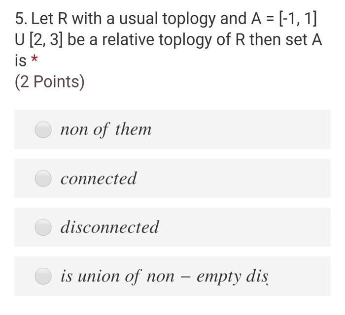 Solved 5. Let R with a usual toplogy and A = [-1, 1] U [2, | Chegg.com