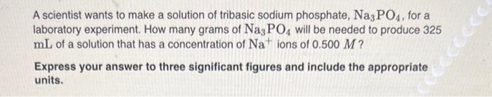 Solved A scientist wants to make a solution of tribasic | Chegg.com