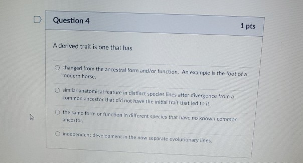 Solved D Question 4 1 pts A derived trait is one that has | Chegg.com