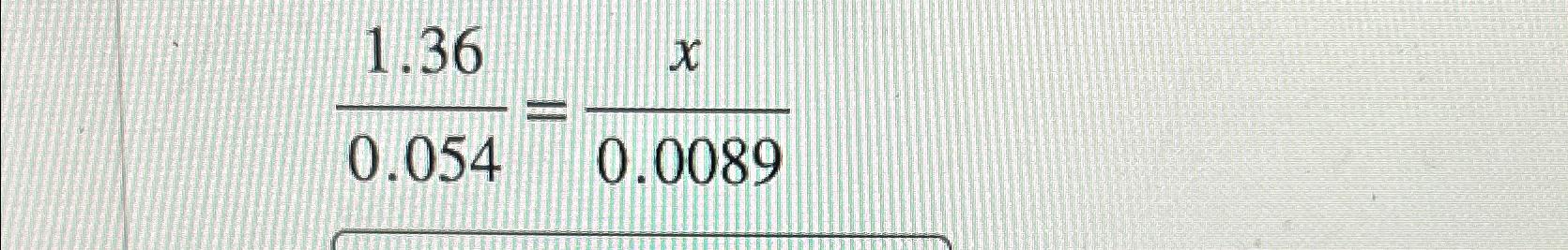 Solved 1.360.054=x0.0089 | Chegg.com