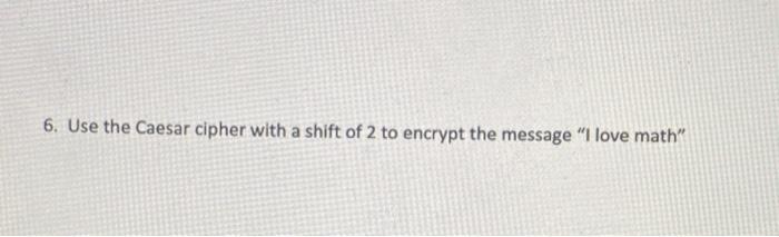 Solved 6. Use the Caesar cipher with a shift of 2 to encrypt | Chegg.com