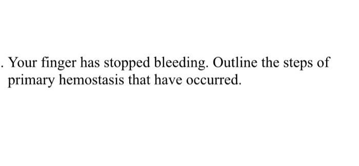 Solved Your finger has stopped bleeding. Outline the steps | Chegg.com