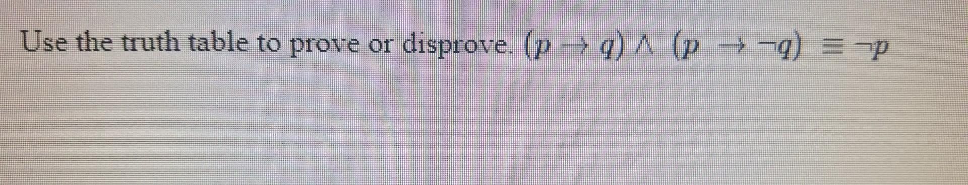 Solved Use the truth table to prove or disprove. | Chegg.com