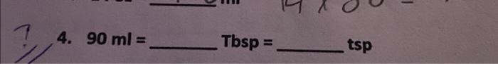 Solved 4. 90 ml = Tbsp = tsp | Chegg.com