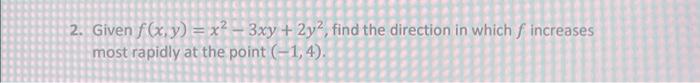 Solved 2. Given f(x,y)=x2−3xy+2y2, find the direction in | Chegg.com