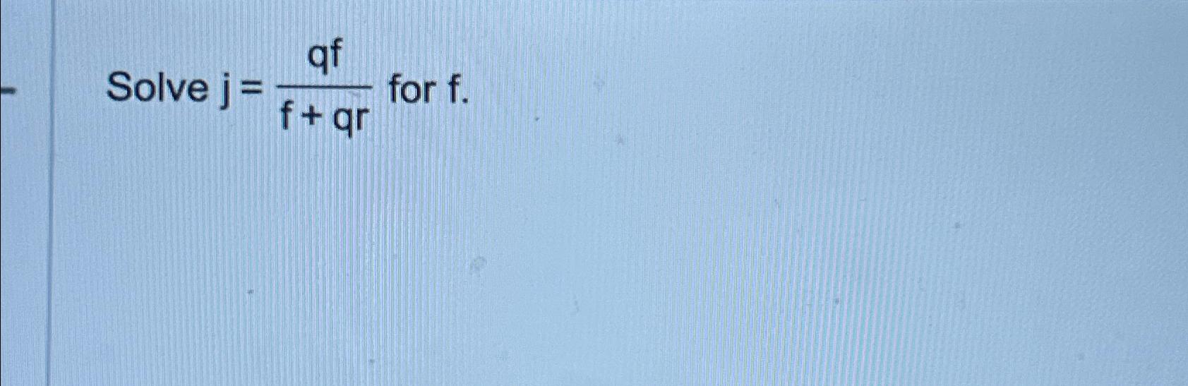 Solved Solve j=qff+qr ﻿for f | Chegg.com