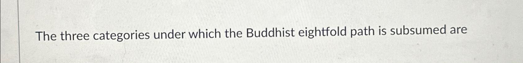Solved The three categories under which the Buddhist | Chegg.com