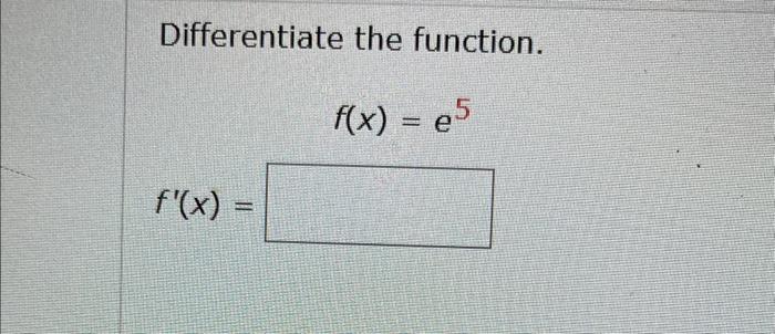 Solved Differentiate the function. f(x)=e5 f′(x)= | Chegg.com
