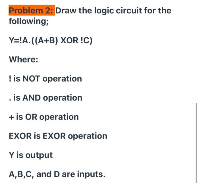 Solved Problem 2: Draw the logic circuit for the following; | Chegg.com