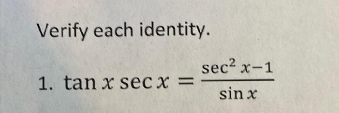 Solved Verify each identity. 1. tan x secx = sec? x-1 sin x | Chegg.com