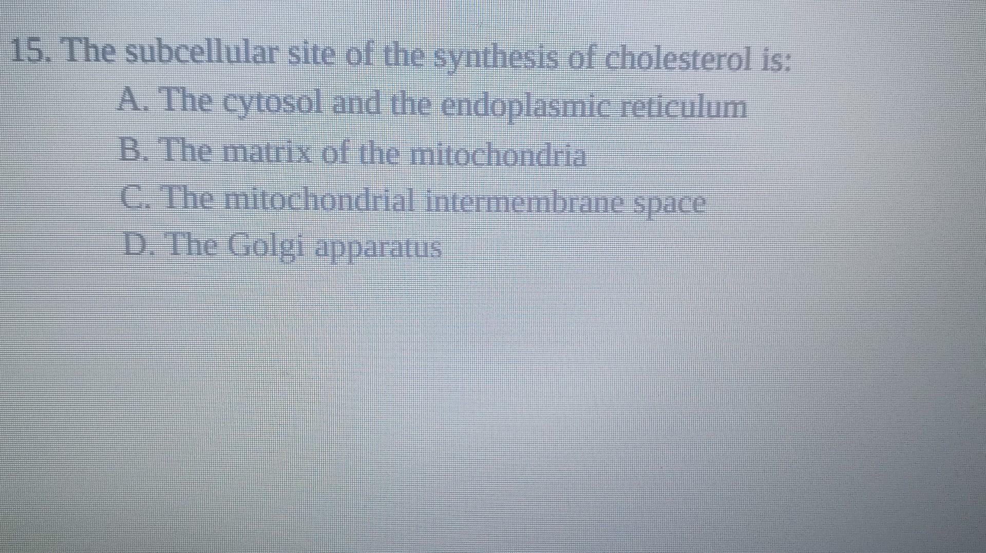 Solved 15. The subcellular site of the synthesis of | Chegg.com