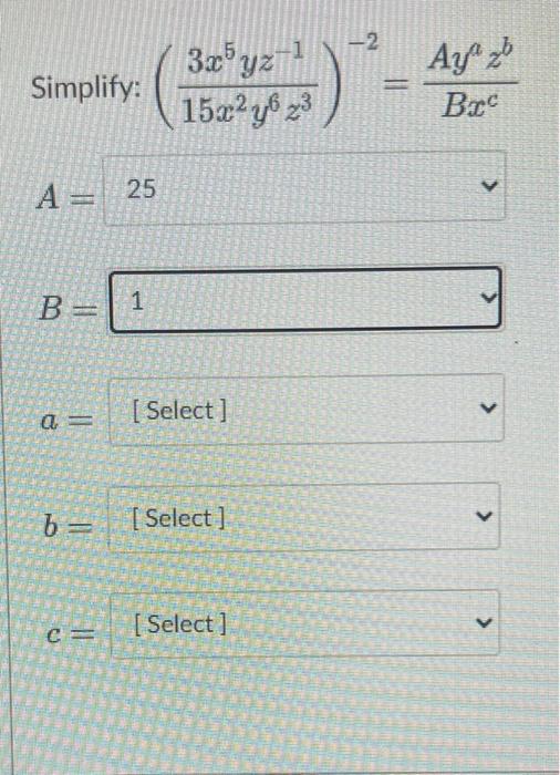 Solved Simplify: (15x2y6z33x5yz−1)−2=BxcAyazb A= B= a= b= | Chegg.com