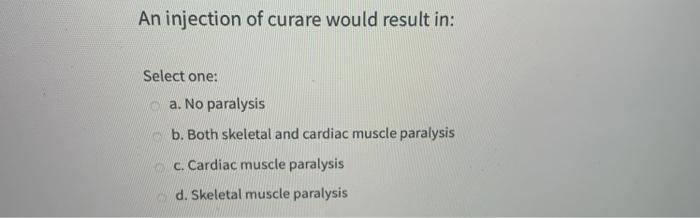 Solved An injection of curare would result in: Select one: | Chegg.com