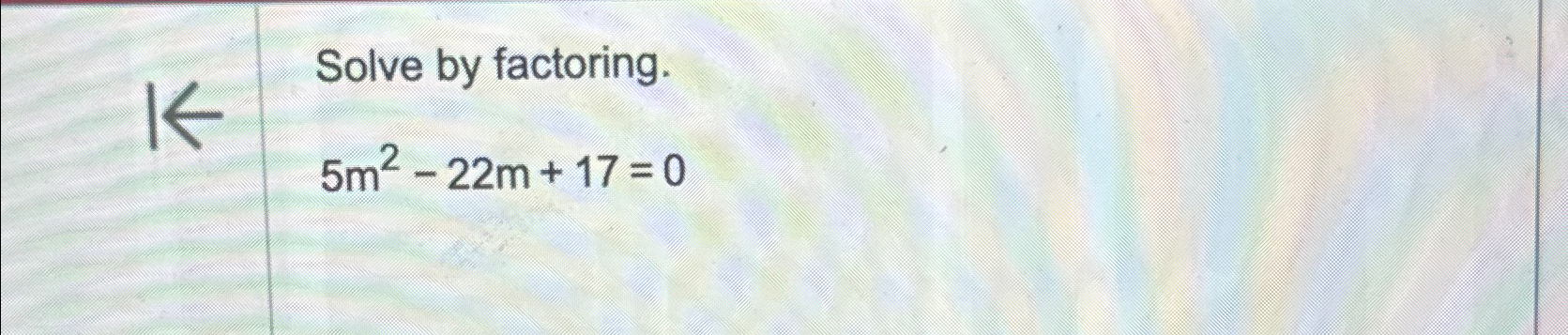Solved Solve by factoring.5m2-22m+17=0 | Chegg.com