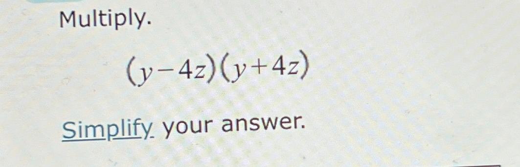 Solved Multiply.(y-4z)(y+4z)Simplify. your answer. | Chegg.com