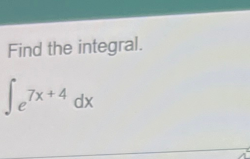 Solved Find the integral.∫﻿﻿e7x+4dx | Chegg.com