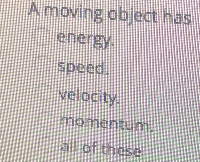 Solved A moving object has energy speed. velocity momentum a | Chegg.com