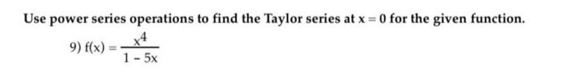 Solved Use power series operations to find the Taylor series | Chegg.com