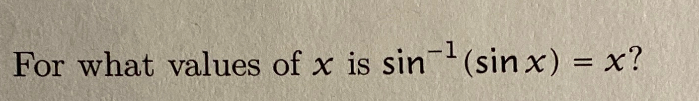 Solved For what values of x ﻿is sin-1(sinx)=x? | Chegg.com