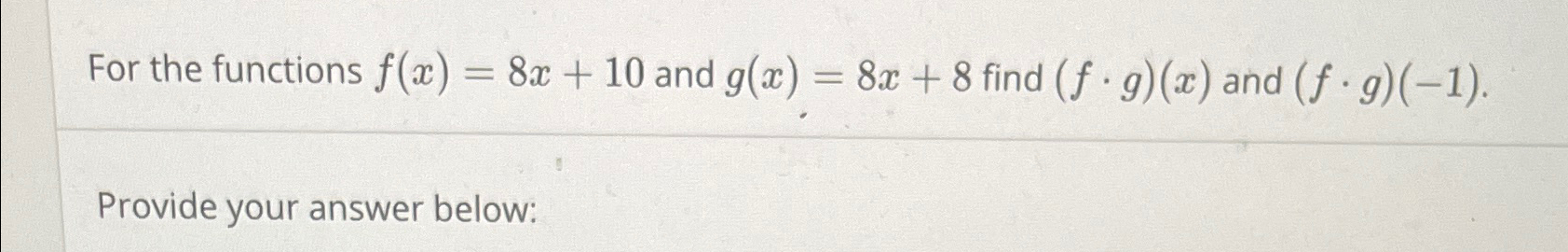 Solved For the functions f(x)=8x+10 ﻿and g(x)=8x+8 ﻿find | Chegg.com