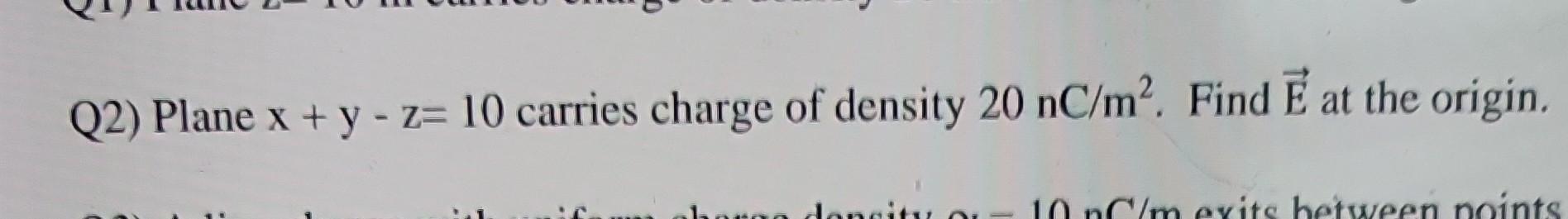 Solved Q2) Plane x+y−z=10 carries charge of density 20nC/m2. | Chegg.com