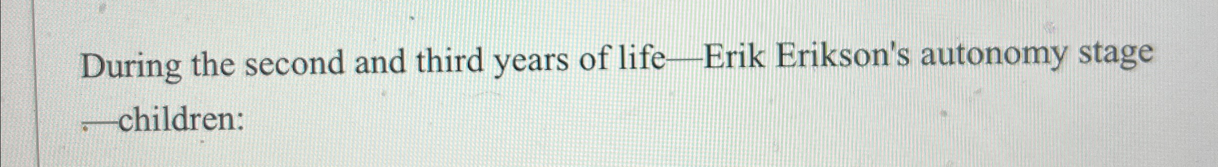Solved During the second and third years of life-Erik | Chegg.com