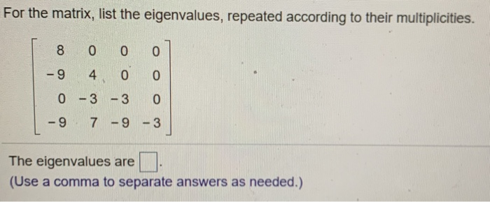 Solved For the matrix, list the eigenvalues, repeated | Chegg.com