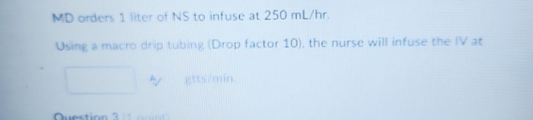 Solved MD orders 1 liter of NS to infuse at 250 mL/hr. Using | Chegg.com