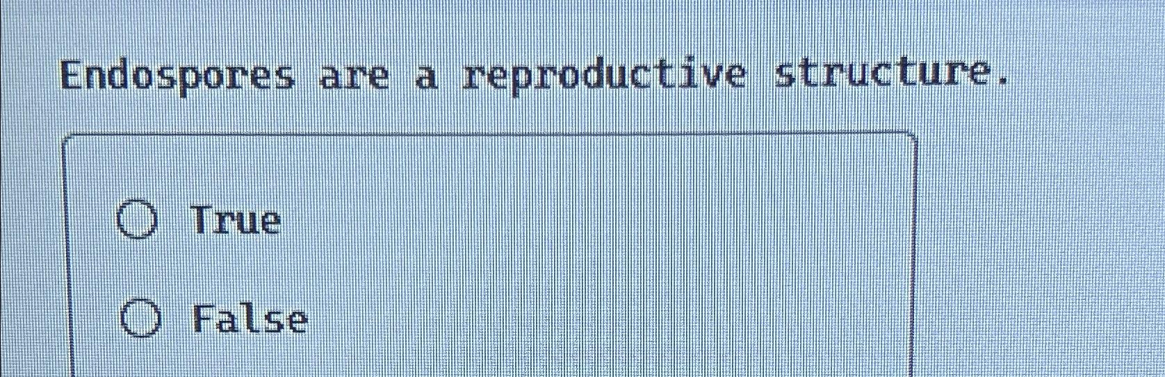 Solved Endospores are a reproductive structure.TrueFalse | Chegg.com