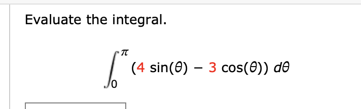 Solved Evaluate the integral.∫0π(4sin(θ)-3cos(θ))dθ | Chegg.com