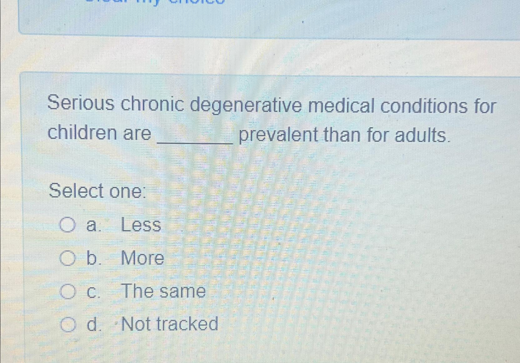 Solved Serious chronic degenerative medical conditions for | Chegg.com