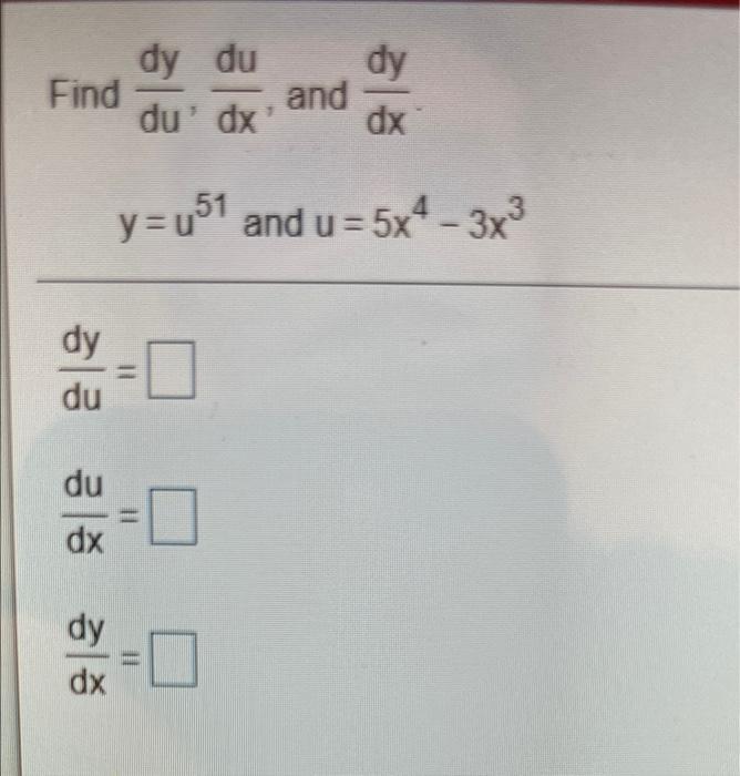Solved dy du Find du' dx dy and dx y=151 and u = 5x4 - 3x3 | Chegg.com