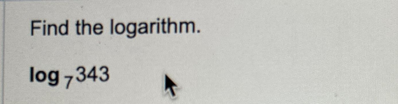 Solved Find the logarithm.log7343 | Chegg.com