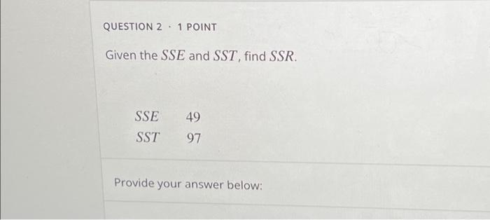 QUESTION 2 - 1 POINT Given the SSE and SST, find SSR. | Chegg.com
