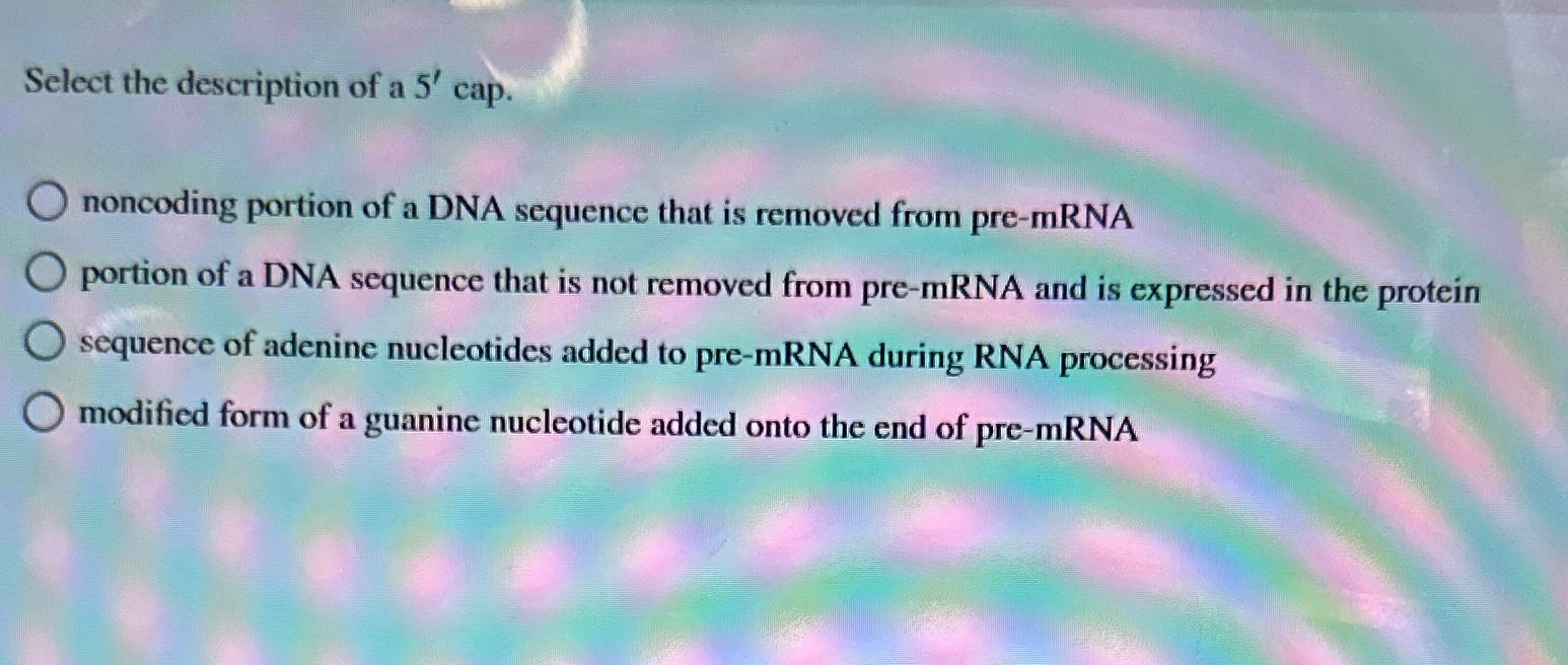 Solved Select the description of a 5' ﻿cap.noncoding portion | Chegg.com