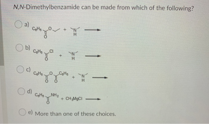 Solved N,N-Dimethylbenzamide can be made from which of the | Chegg.com