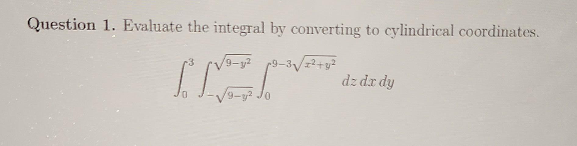 Solved Question 1. Evaluate the integral by converting to | Chegg.com