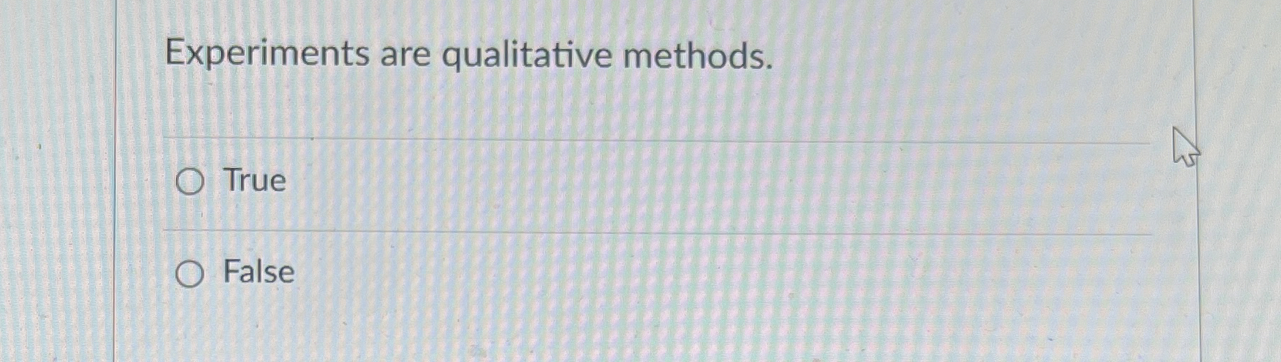 Solved Experiments are qualitative methods.TrueFalse | Chegg.com