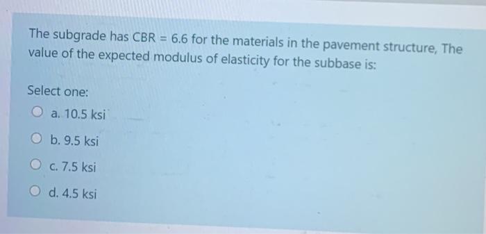 Solved The subgrade has CBR = 6.6 for the materials in the | Chegg.com