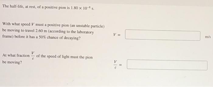 Solved The half-life, at rest, of a positive pion is 1.80 x | Chegg.com