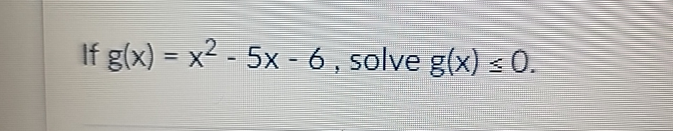 Solved If g(x)=x2-5x-6, ﻿solve g(x)≤0 | Chegg.com