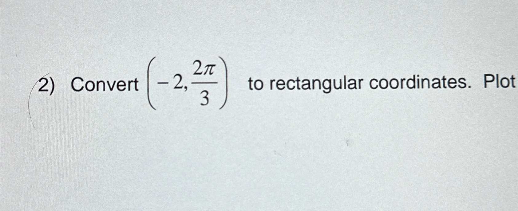 Solved Convert (-2,2π3) ﻿to rectangular coordinates. | Chegg.com
