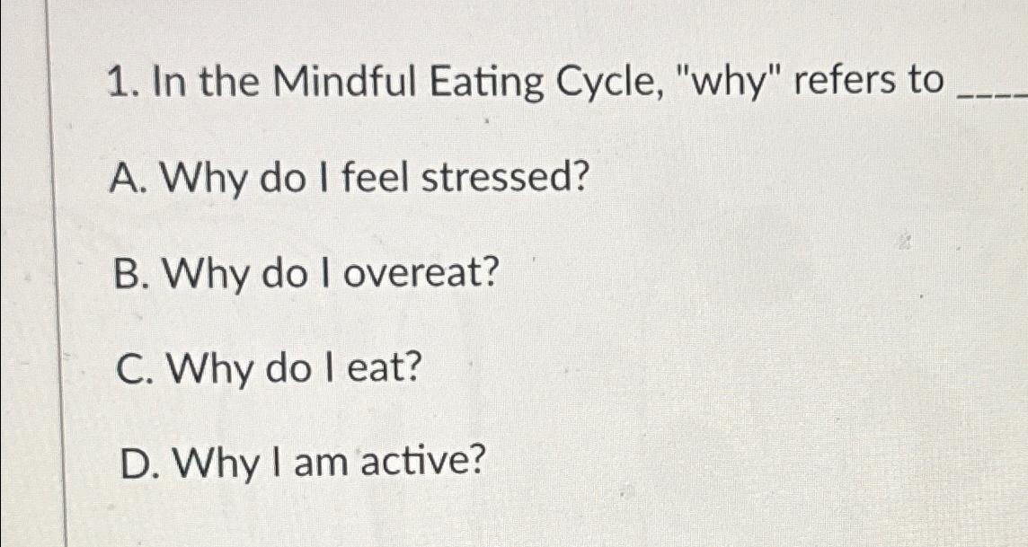 Solved In the Mindful Eating Cycle, "why" refers toA. ﻿Why | Chegg.com
