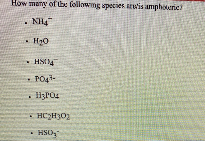 Solved How many of the following species are/is amphoteric? | Chegg.com