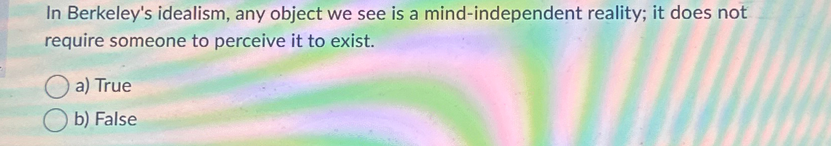 Solved In Berkeley's idealism, any object we see is a | Chegg.com