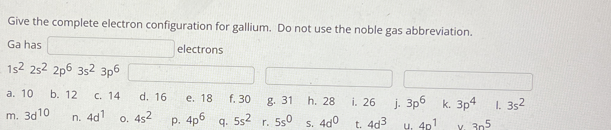 Solved Give the complete electron configuration for gallium. | Chegg.com