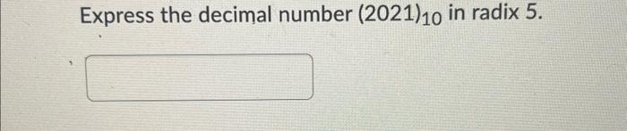 Solved Express the decimal number (2021)10 in radix 5 . | Chegg.com